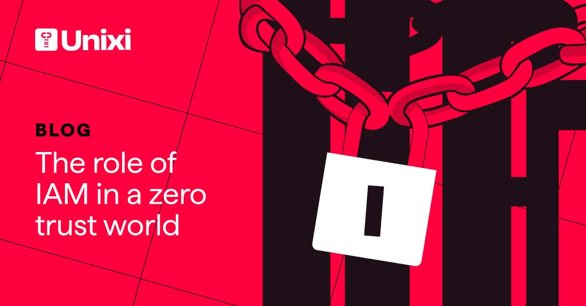 The Role of IAM in a Zero-Trust World - Unixi‎